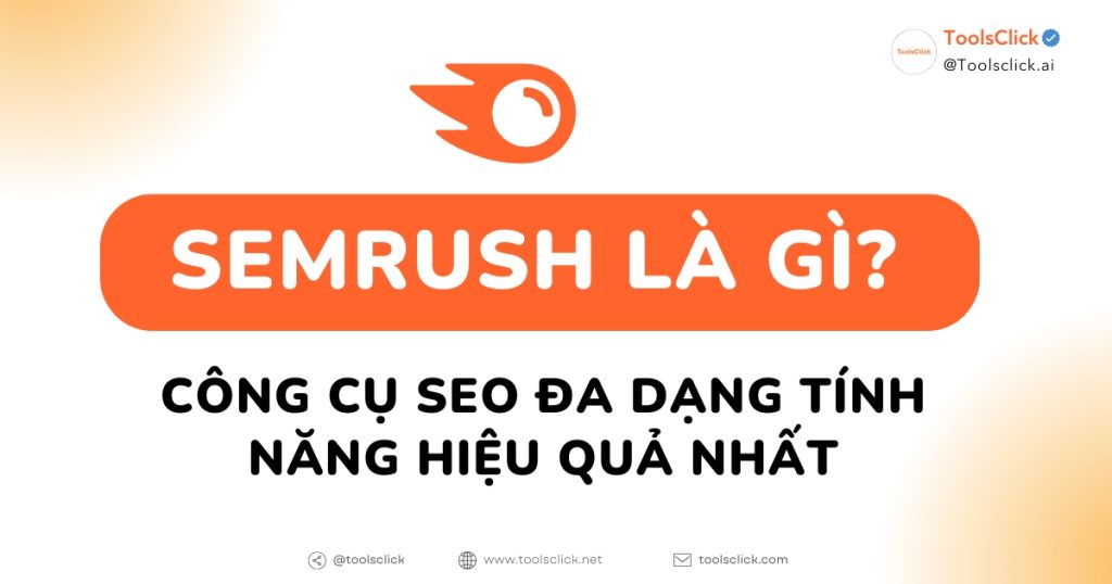 Semrush Là Gì? Công Cụ SEO Đa Dạng Tính Năng Hiệu Quả Nhất